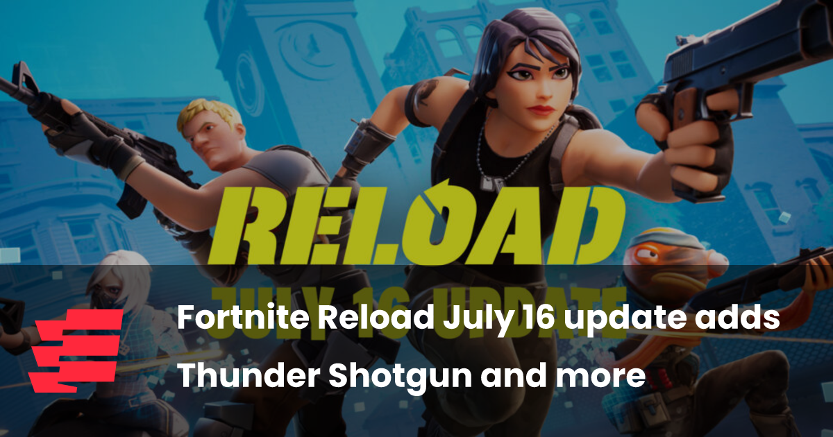 Fortnite Reload July 16 update adds Thunder Shotgun and more | esports.gg