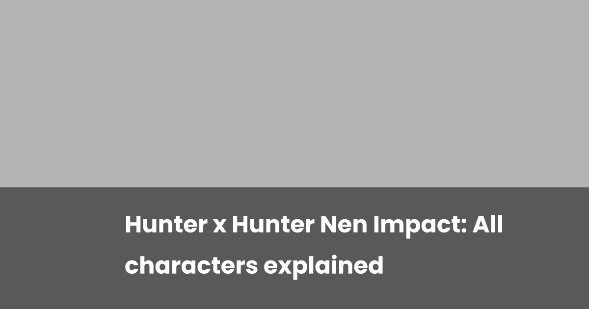 Hunter x Hunter Nen Impact: All characters explained | esports.gg