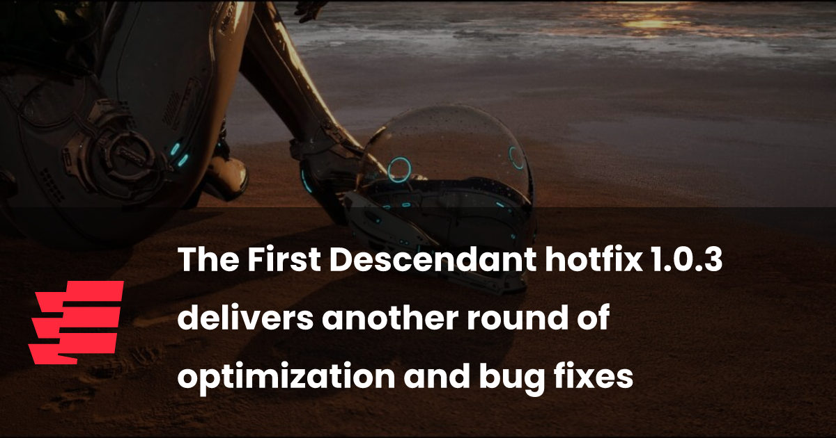 The First Descendant hotfix 1.0.3 delivers another round of optimization and bug fixes | esports.gg