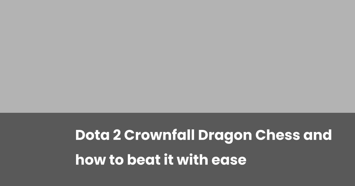 Dota 2 Crownfall Dragon Chess and how to beat it with ease | esports.gg