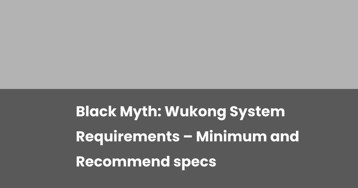 Black Myth: Wukong System Requirements – Minimum and Recommend specs ...