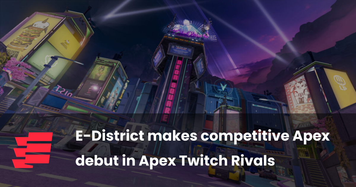 E-District makes competitive Apex debut in Apex Twitch Rivals | esports.gg