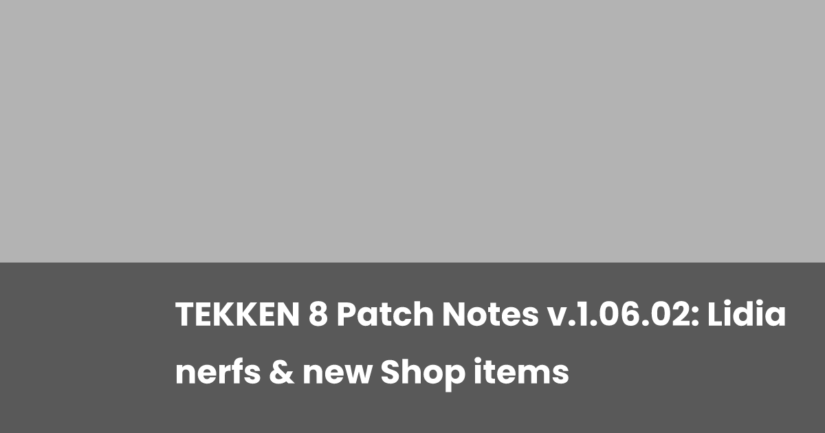 TEKKEN 8 Patch Notes v.1.06.02: Lidia nerfs & new Shop items | esports.gg