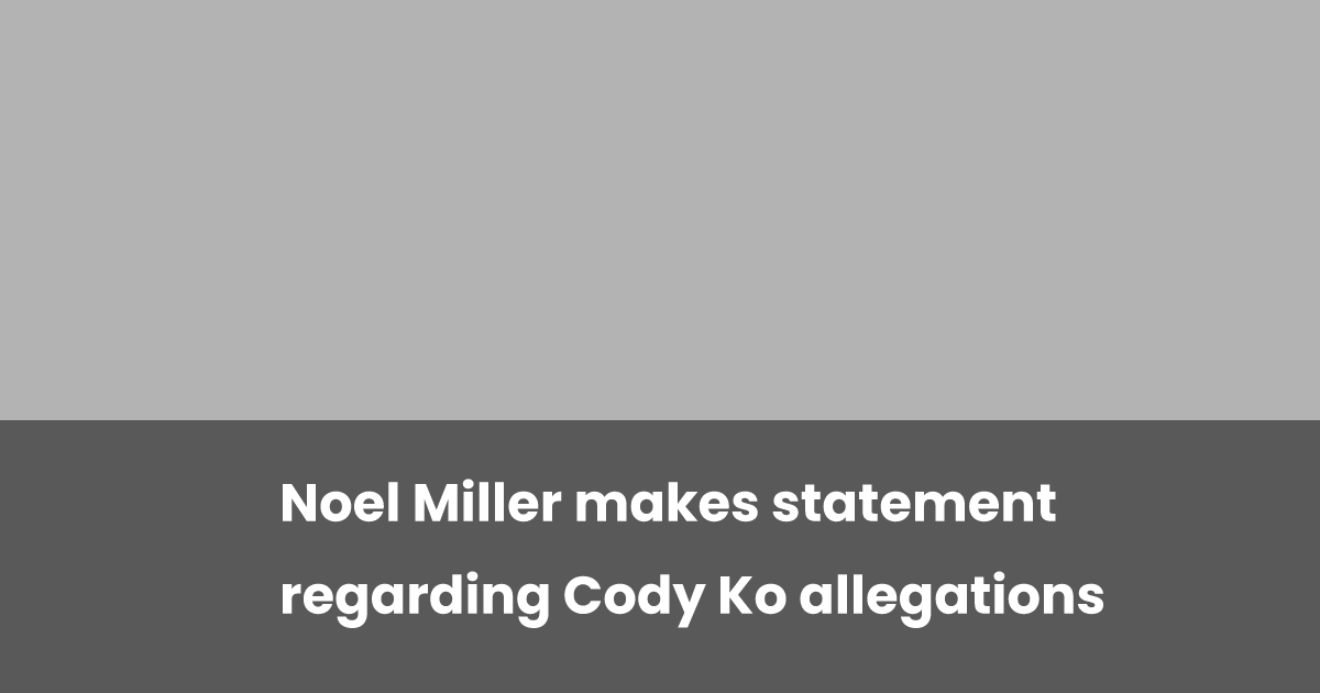 Noel Miller makes statement regarding Cody Ko allegations | esports.gg