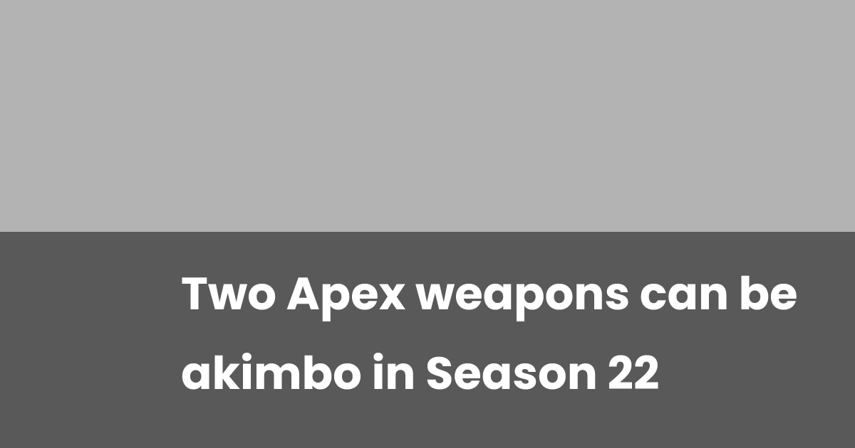 Two Apex weapons can be akimbo in Season 22 | esports.gg