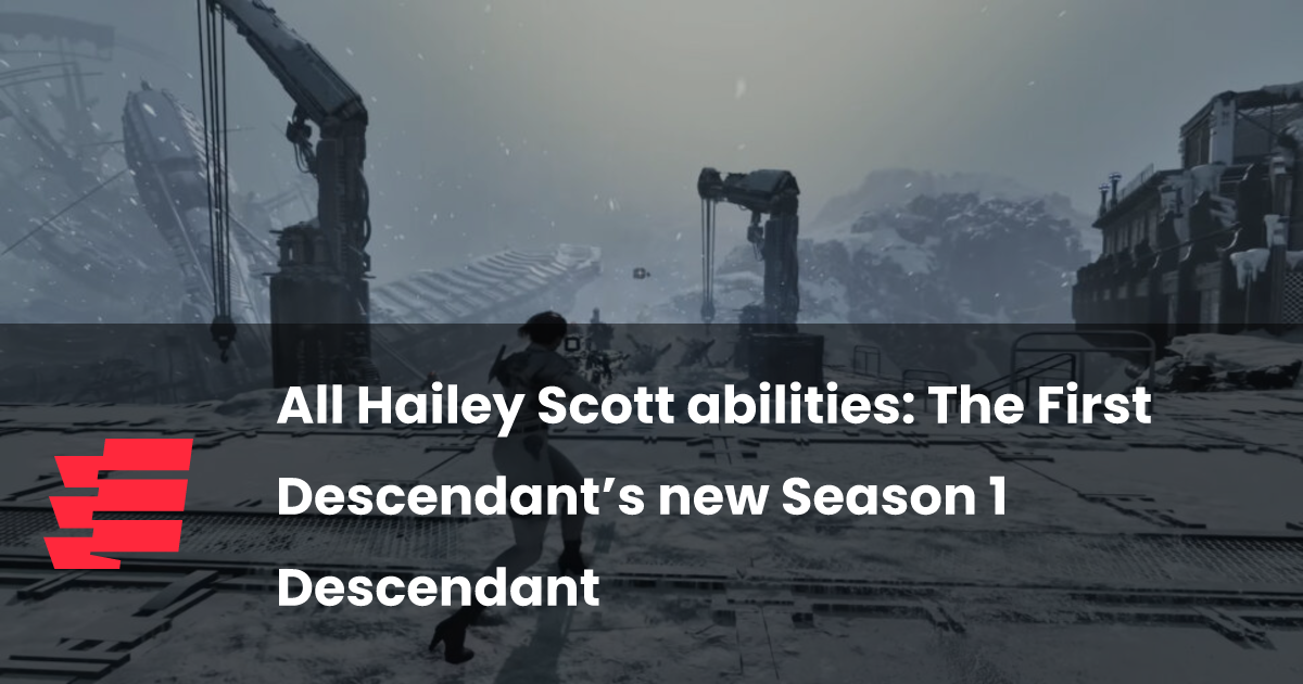 All Hailey Scott abilities: The First Descendant’s new Season 1 ...