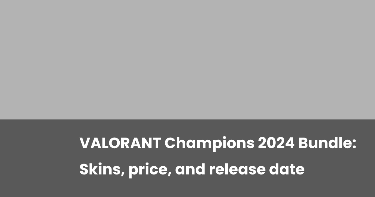VALORANT Champions 2024 Bundle: Skins, price, and release date | esports.gg
