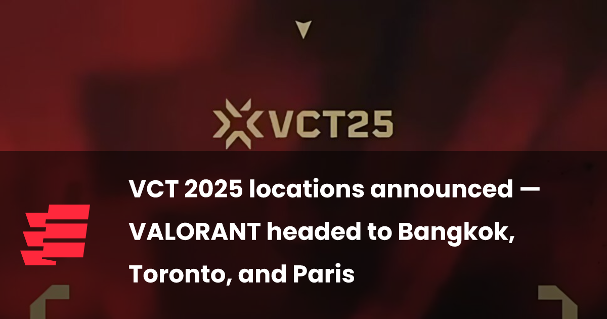 VCT 2025 locations announced — VALORANT headed to Bangkok, Toronto, and Paris | esports.gg