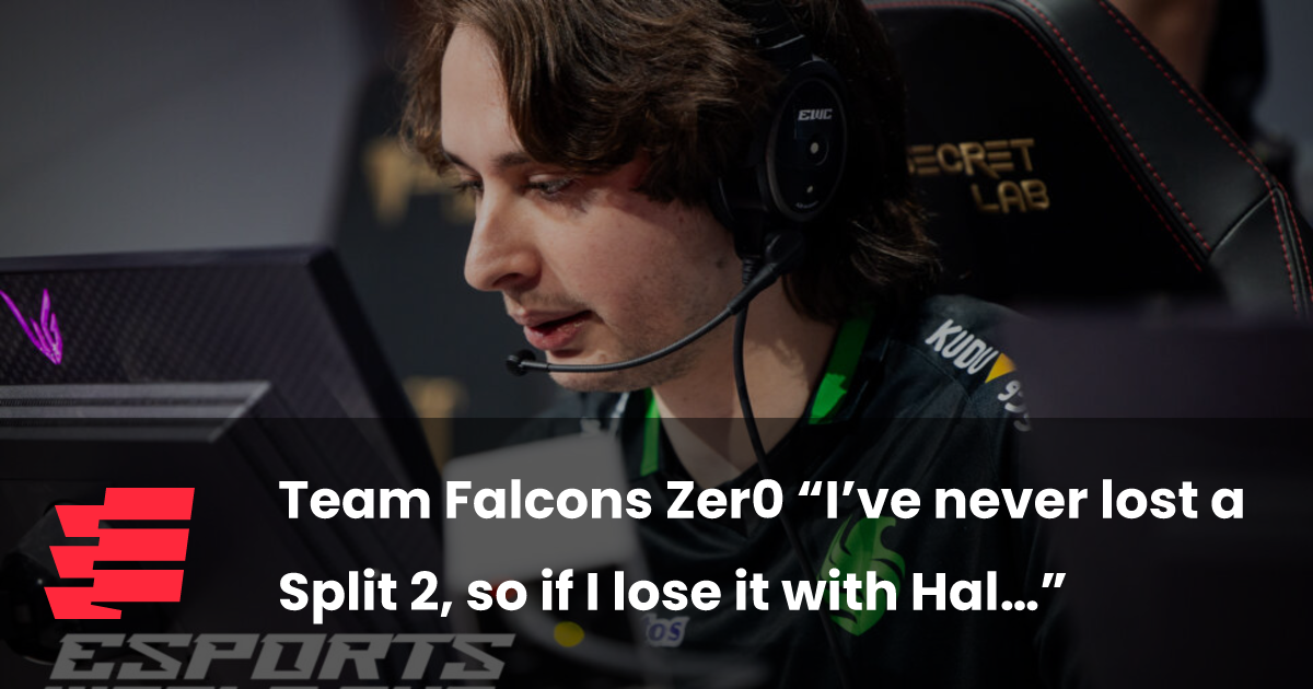 Team Falcons Zer0 “I’ve never lost a Split 2, so if I lose it with Hal ...