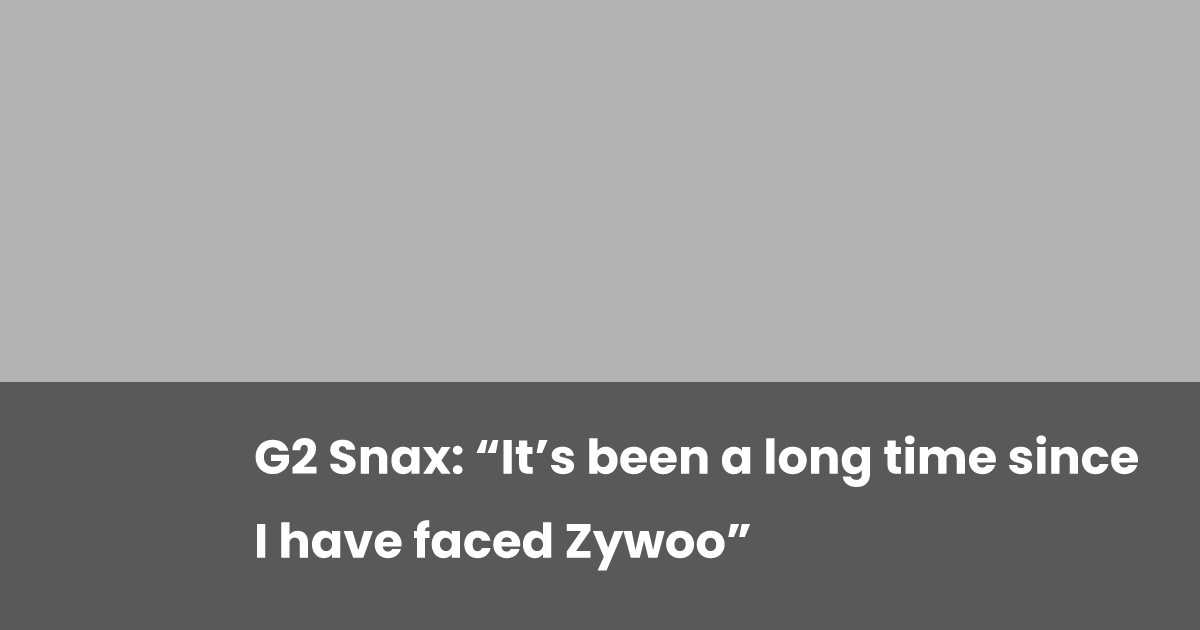 G2 Snax: “It’s been a long time since I have faced Zywoo” | esports.gg