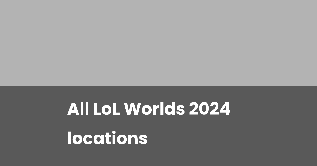 All LoL Worlds 2024 locations | esports.gg