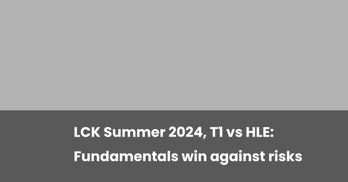 LCK Summer 2024, T1 vs HLE: Fundamentals win against risks | esports.gg