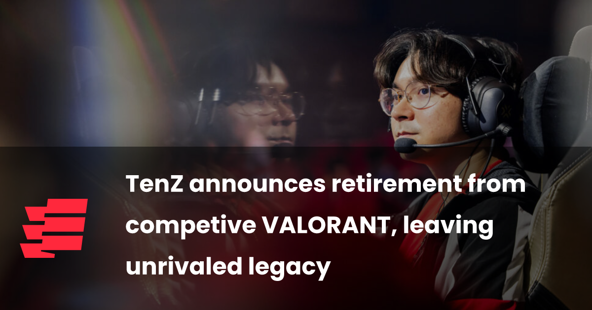 TenZ announces retirement from competive VALORANT, leaving unrivaled ...