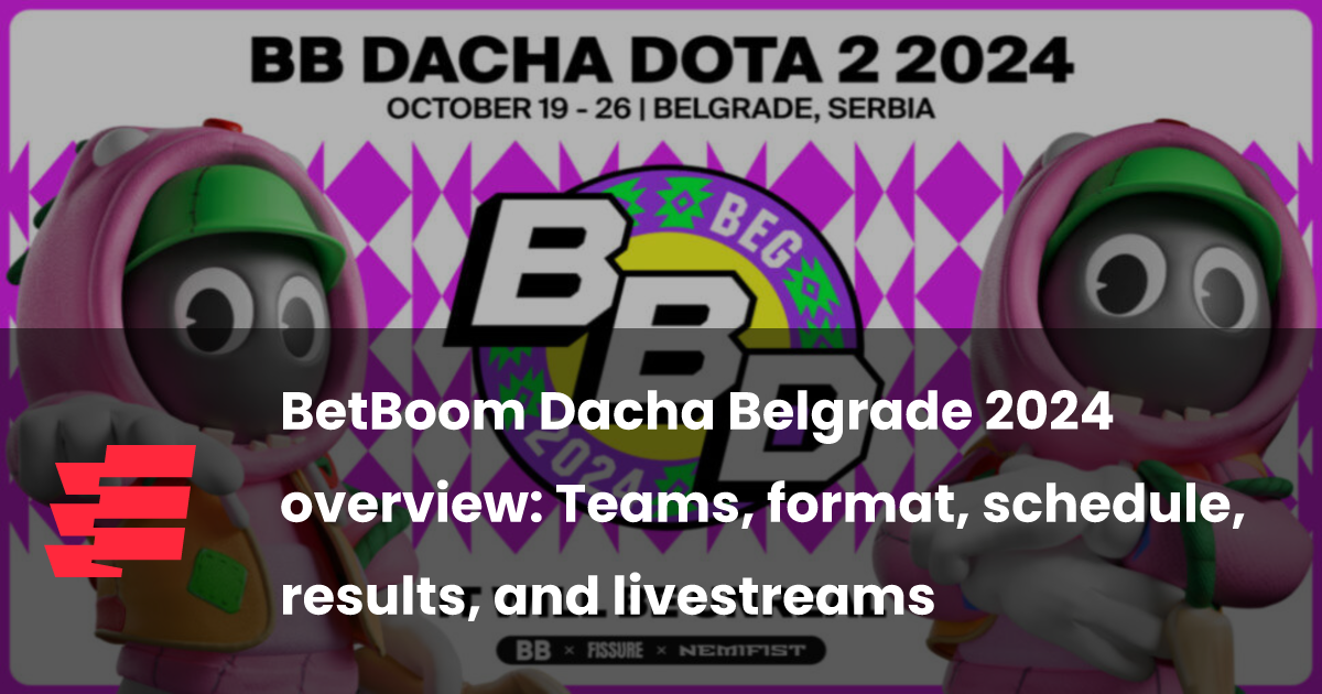 BetBoom Dacha Belgrade 2024 overview: Teams, format, schedule, results, and livestreams | esports.gg