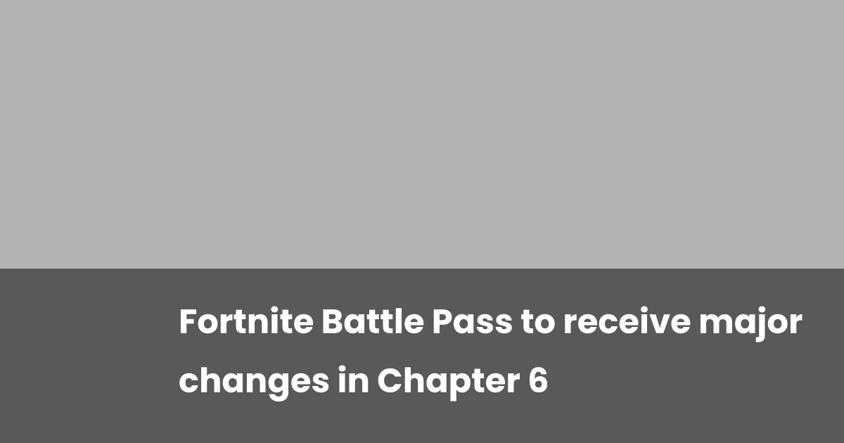 Fortnite Battle Pass to receive major changes in Chapter 6 | esports.gg