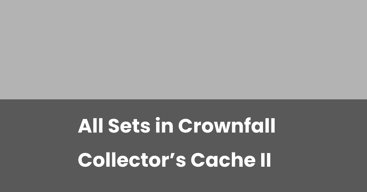 All Sets in Crownfall Collector’s Cache II | esports.gg