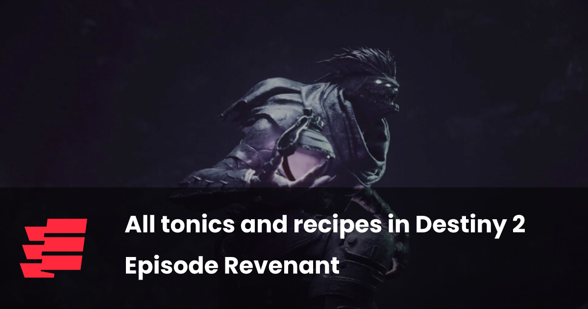 All tonics and recipes in Destiny 2 Episode Revenant | esports.gg