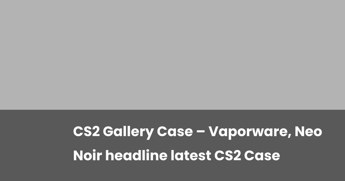 CS2 Gallery Case – Vaporware, Neo Noir headline latest CS2 Case ...