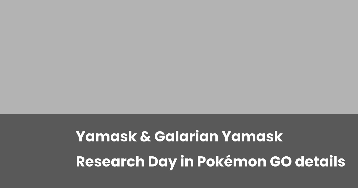 Yamask & Galarian Yamask Research Day in Pokémon GO details | esports.gg