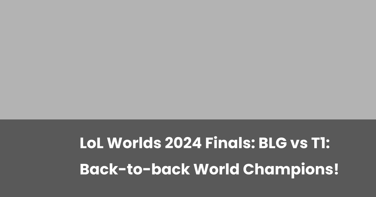 LoL Worlds 2024 Finals: BLG vs T1: Back-to-back World Champions ...