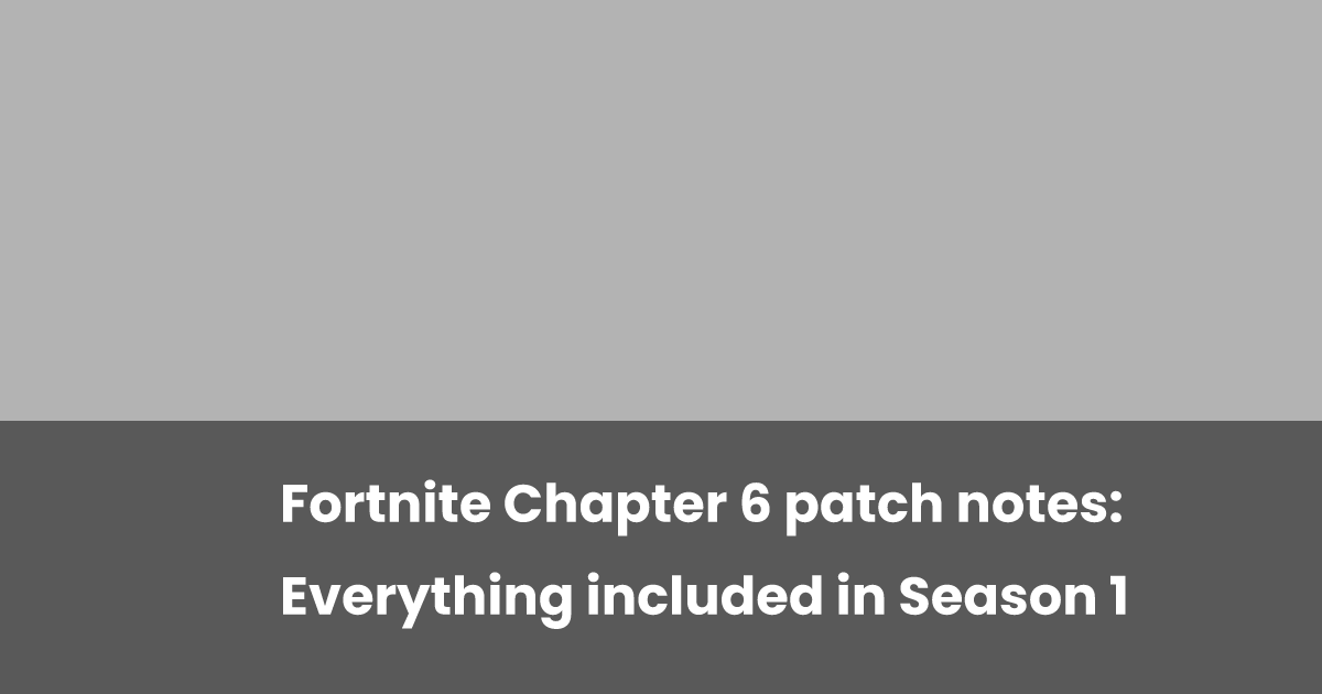 Fortnite Chapter 6 patch notes: Everything included in Season 1 ...