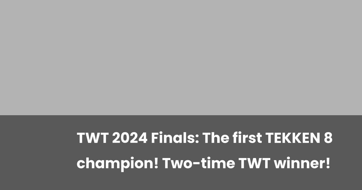 TWT 2024 Finals: The first TEKKEN 8 champion! Two-time TWT winner ...