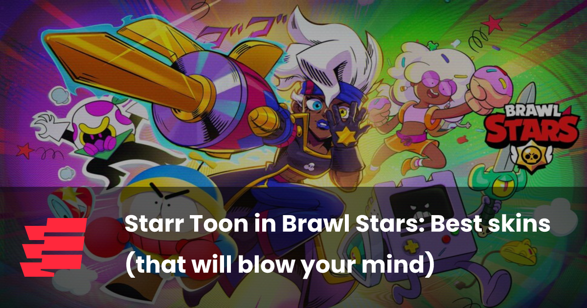 Starr Toon in Brawl Stars: Best skins (that will blow your mind ...