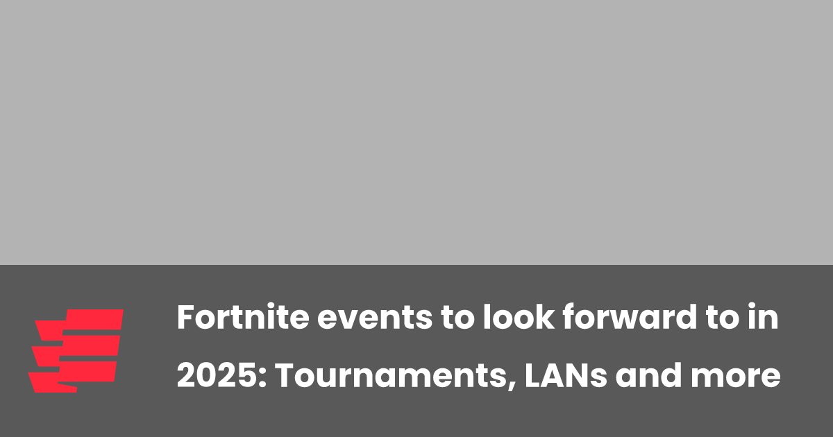 Fortnite events to look forward to in 2025: Tournaments, LANs and more ...