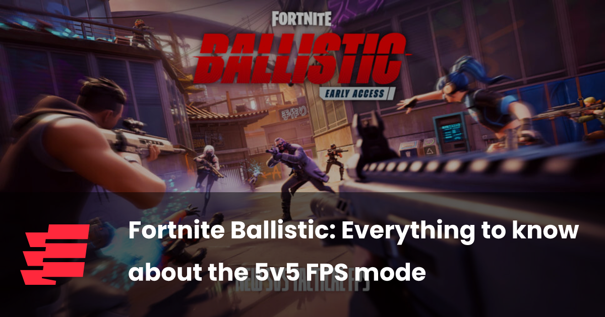 Fortnite Ballistic: Everything to know about the 5v5 FPS mode | esports.gg