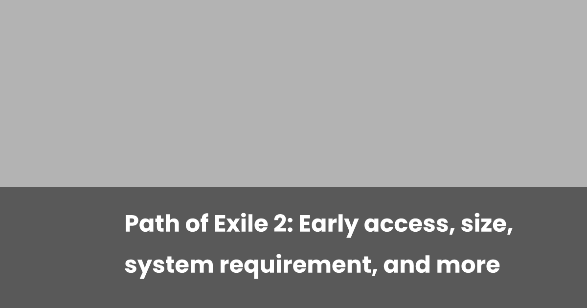 Path of Exile 2: Early access, size, system requirement, and more ...