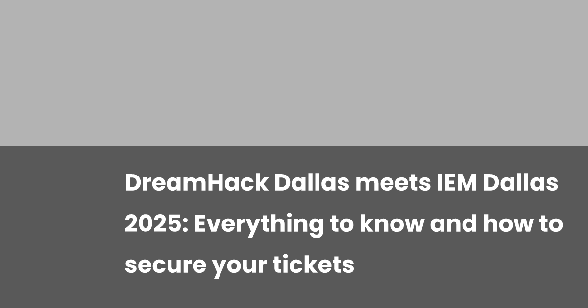 DreamHack Dallas meets IEM Dallas 2025: Everything to know and how to ...