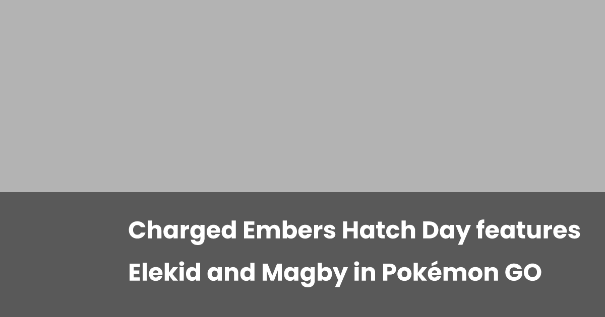 Charged Embers Hatch Day features Elekid and Magby in Pokémon GO ...