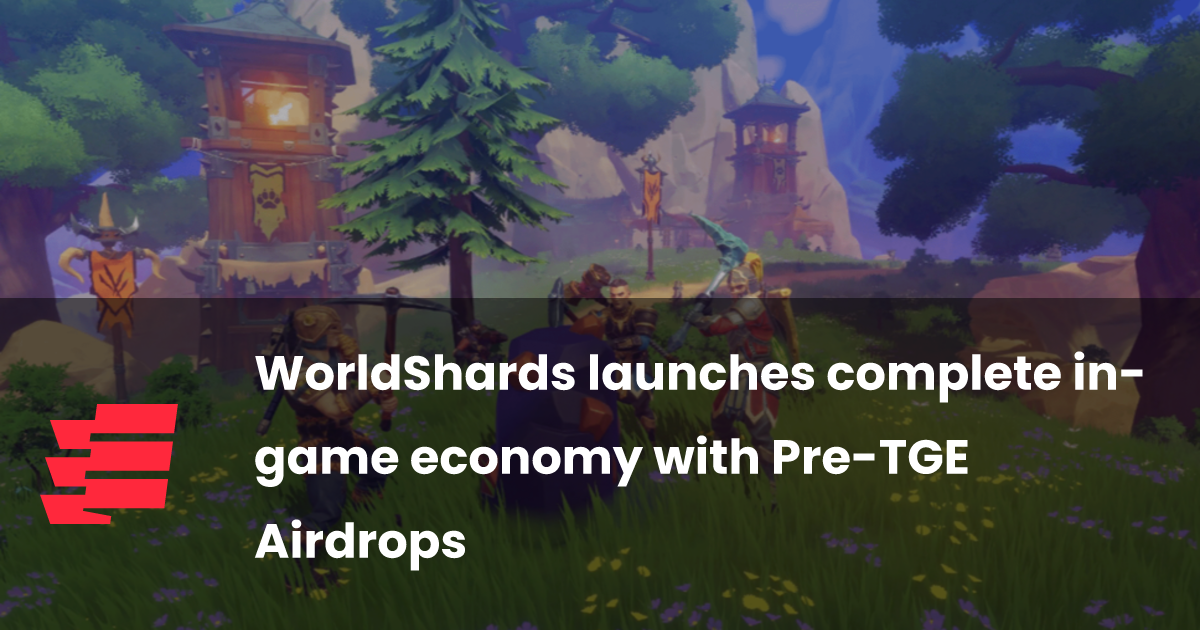 WorldShards launches complete in-game economy with Pre-TGE Airdrops ...