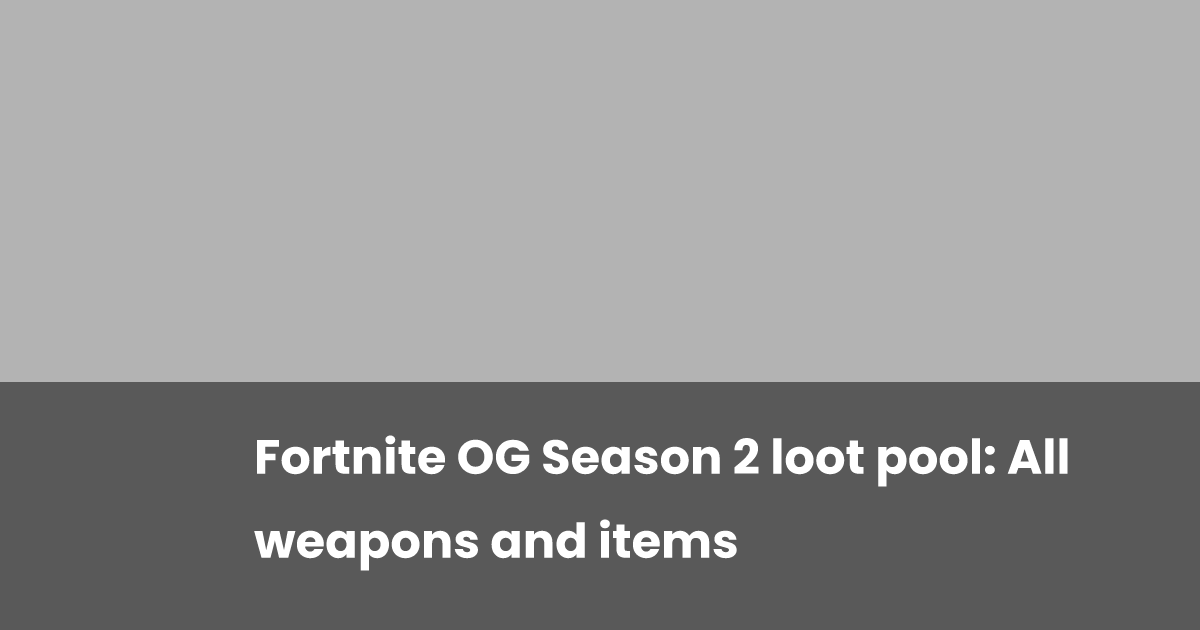 Fortnite OG Season 2 loot pool: All weapons and items | esports.gg