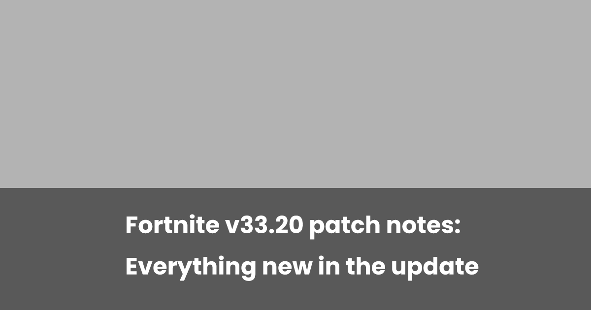 Fortnite v33.20 patch notes: Everything new in the update | esports.gg