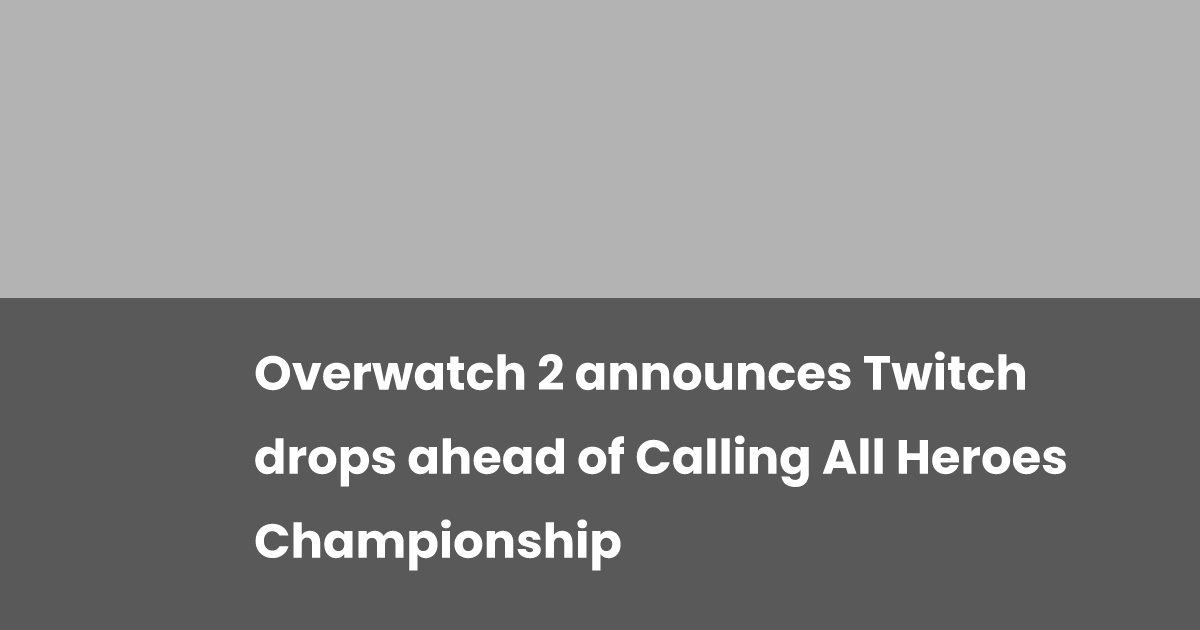Overwatch 2 announces Twitch drops ahead of Calling All Heroes ...