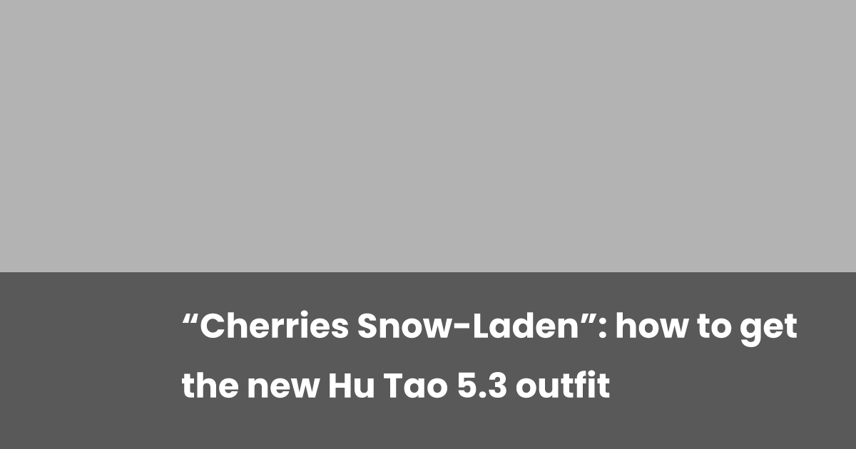 “Cherries Snow-Laden”: how to get the new Hu Tao 5.3 outfit | esports.gg