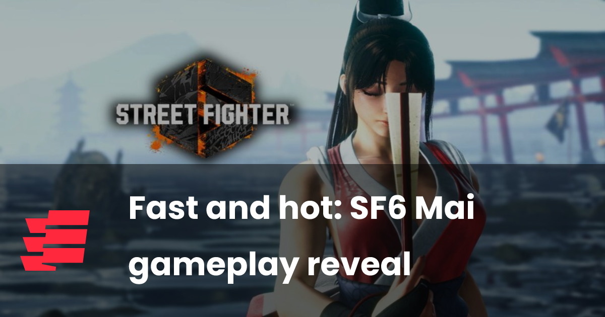 Fast and hot: SF6 Mai gameplay reveal | esports.gg