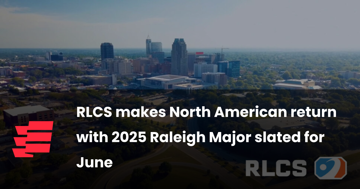 RLCS makes North American return with 2025 Raleigh Major slated for June | esports.gg