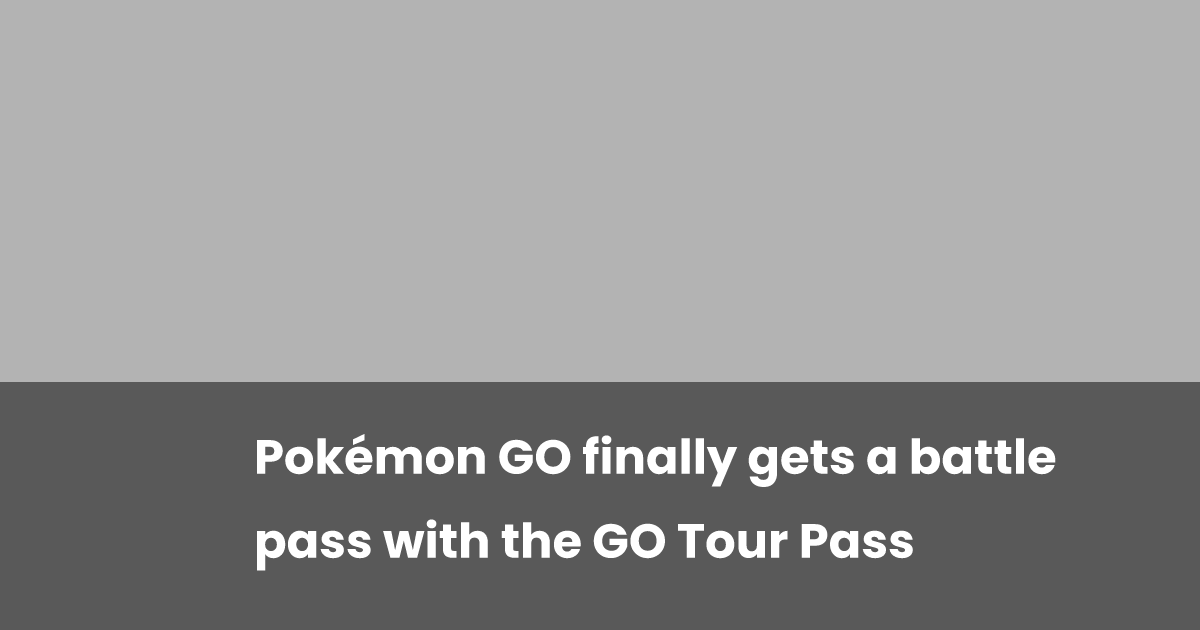 Pokémon GO finally gets a battle pass with the GO Tour Pass | esports.gg