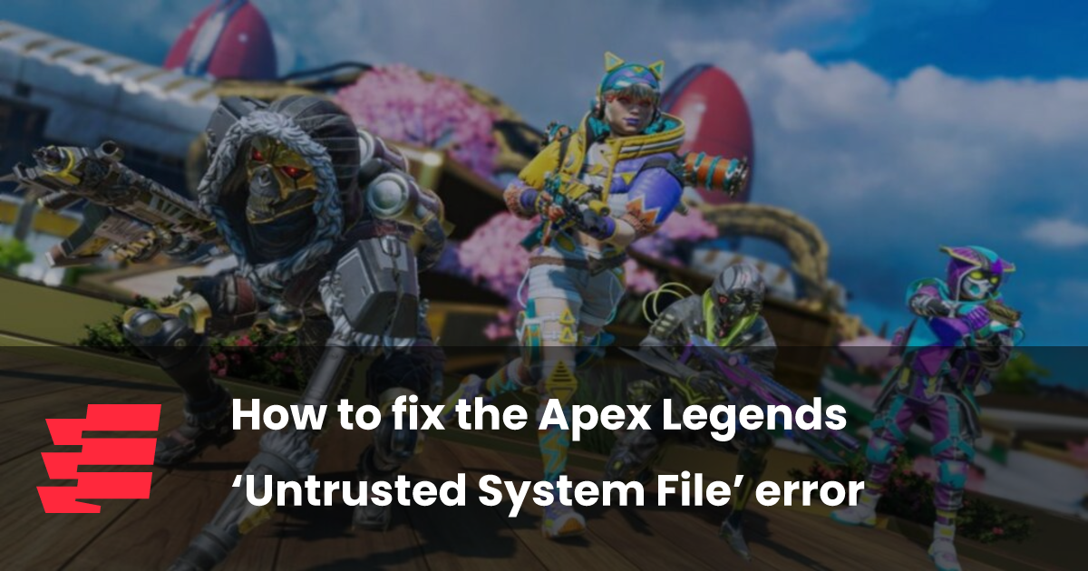 How to fix the Apex Legends ‘Untrusted System File’ error | esports.gg