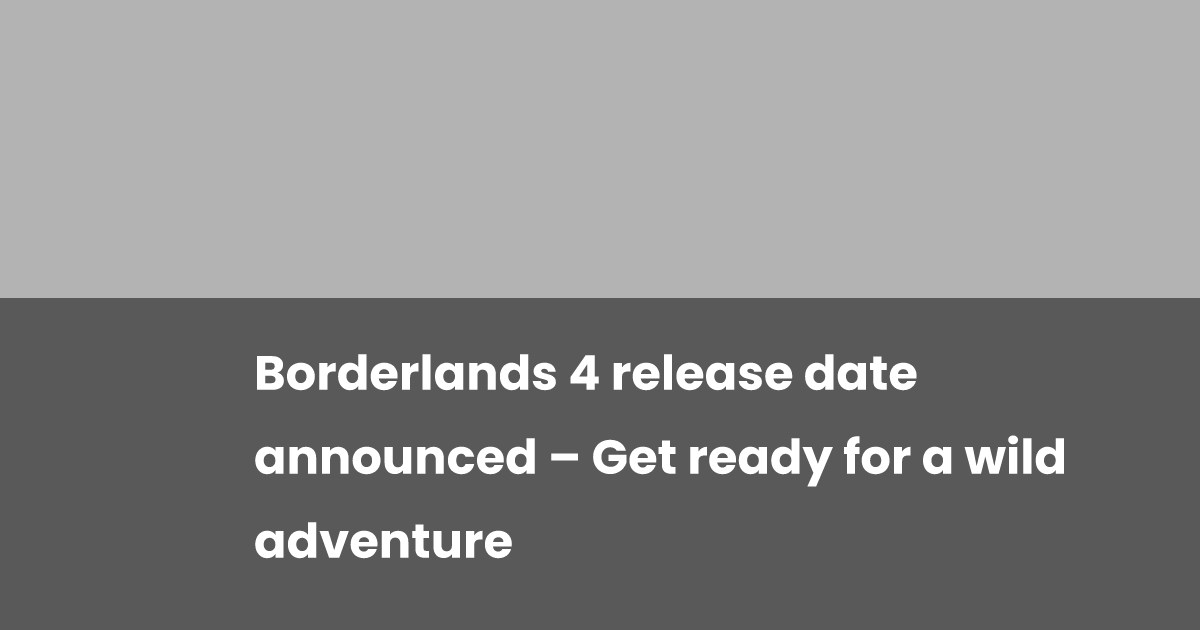 Borderlands 4 release date announced – Get ready for a wild adventure ...