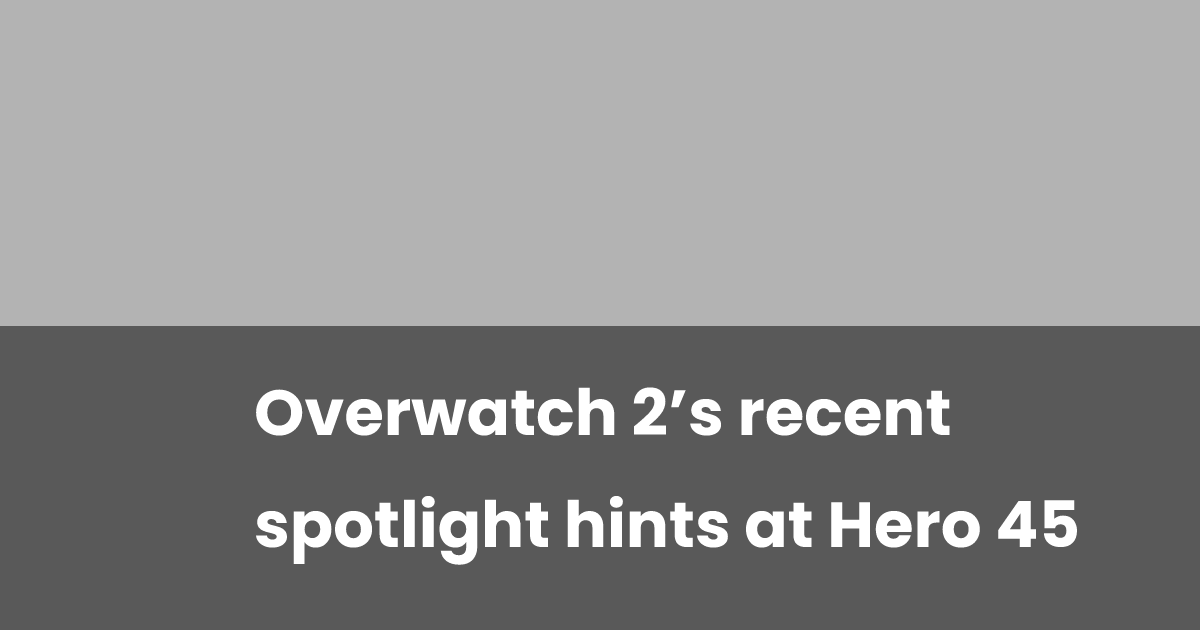 Overwatch 2’s recent spotlight hints at Hero 45 | esports.gg