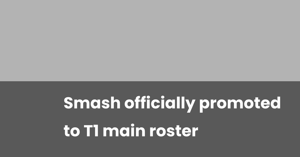 Smash officially promoted to T1 main roster | esports.gg