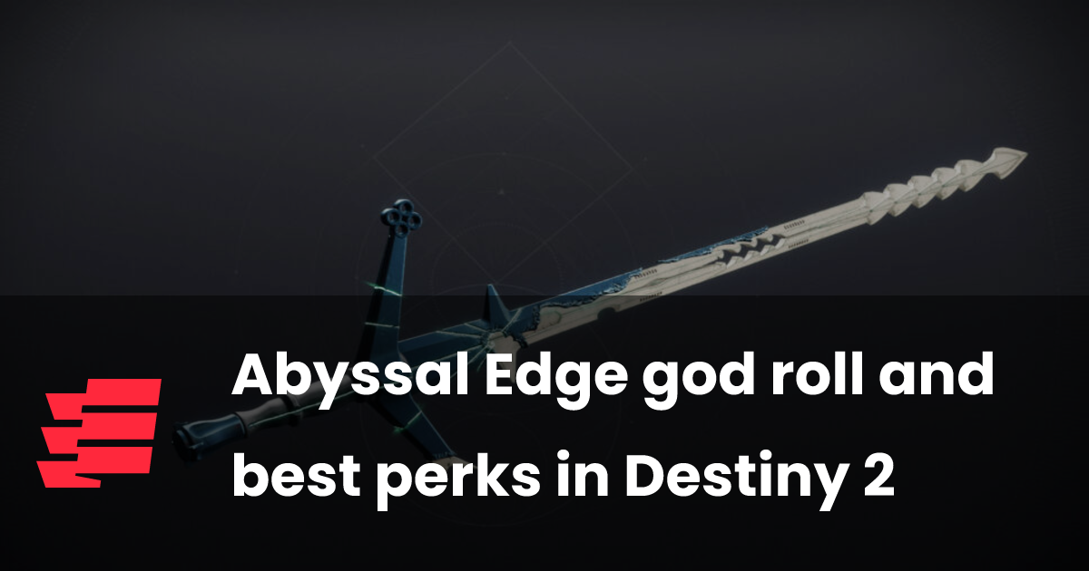 Abyssal Edge god roll and best perks in Destiny 2 | esports.gg