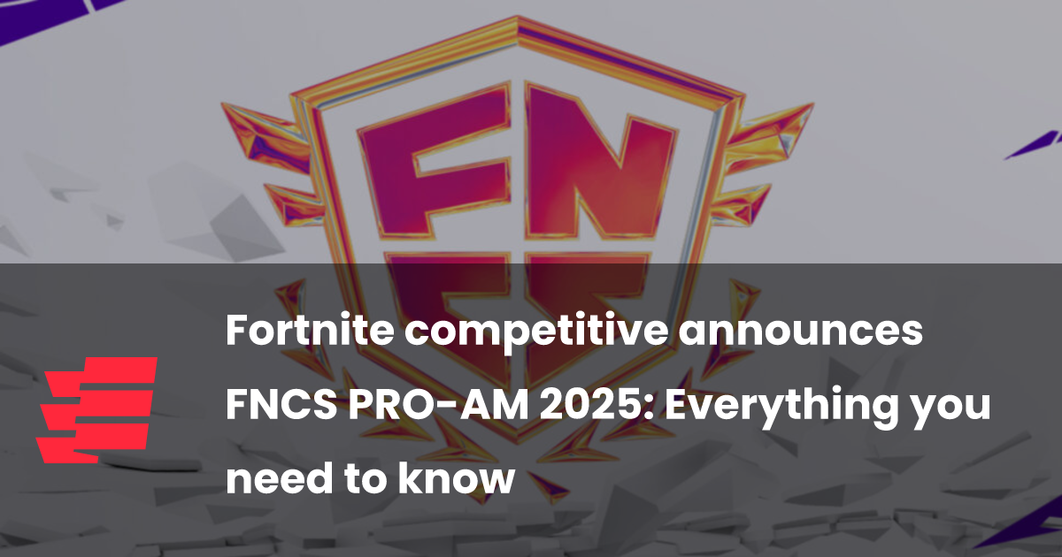 Fortnite competitive announces FNCS PRO-AM 2025: Everything you need to know | esports.gg