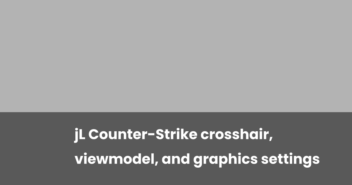 jL Counter-Strike crosshair, viewmodel, and graphics settings | esports.gg