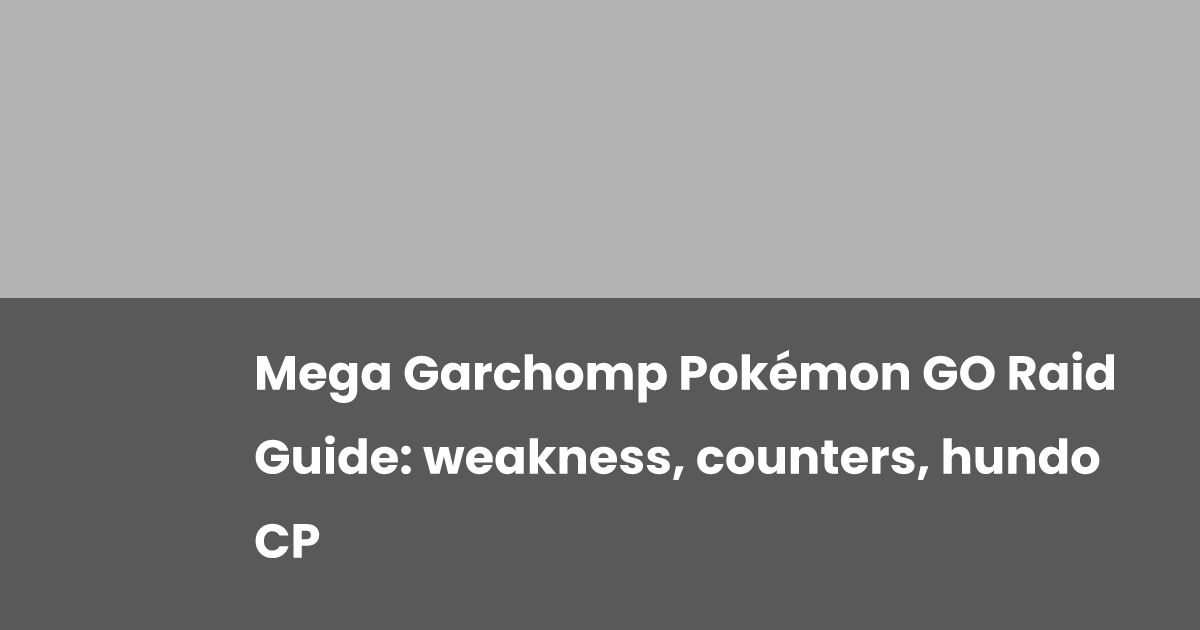 Mega Garchomp Pokémon GO Raid Guide: weakness, counters, hundo CP | esports.gg