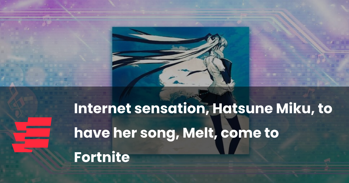Internet sensation, Hatsune Miku, to have her song, Melt, come to Fortnite | esports.gg