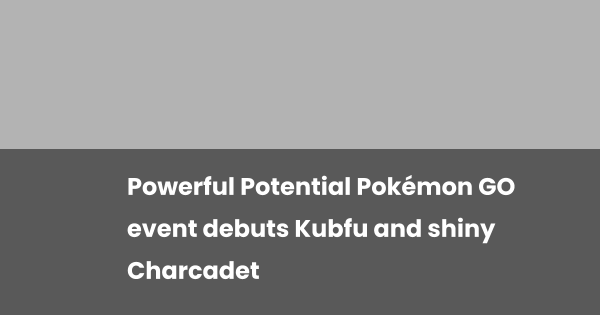 Powerful Potential Pokémon GO event debuts Kubfu and shiny Charcadet ...